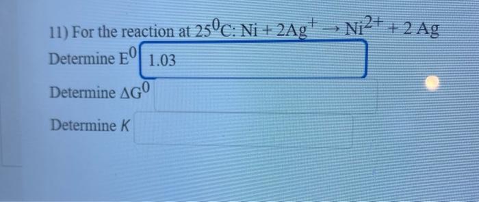 Solved 11) For the reaction at 25°C: Ni + 2Agt – Ni2+ + 2 Ag | Chegg.com