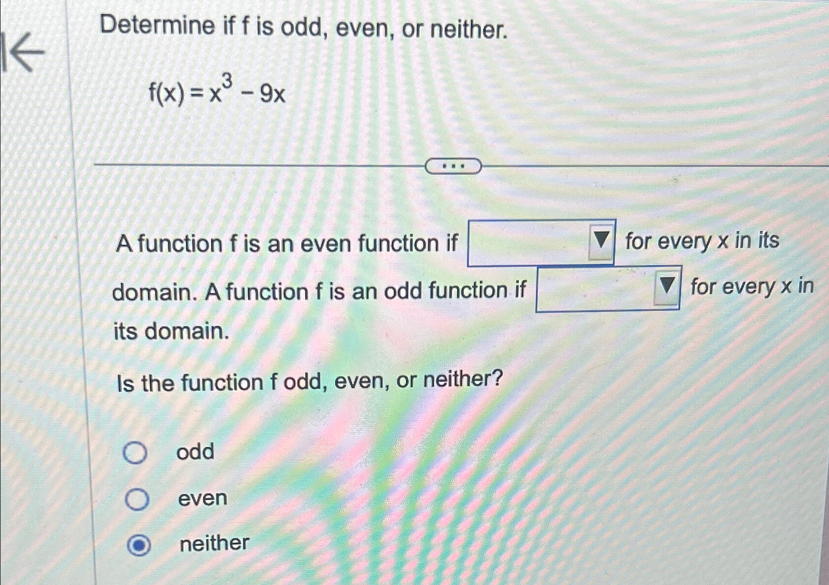 Solved Determine if f ﻿is odd, even, or neither.f(x)=x3-9xA | Chegg.com