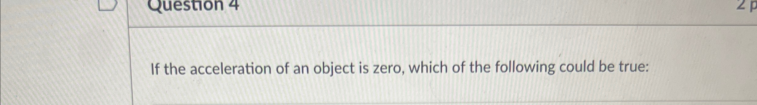 Solved If the acceleration of an object is zero, which of | Chegg.com