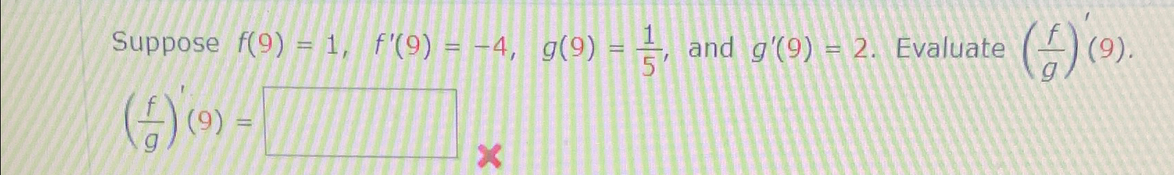 Solved Suppose f(9)=1,f'(9)=-4,g(9)=15, ﻿and g'(9)=2. | Chegg.com
