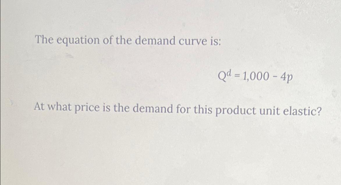 Solved The equation of the demand curve is:Qd=1,000-4pAt | Chegg.com