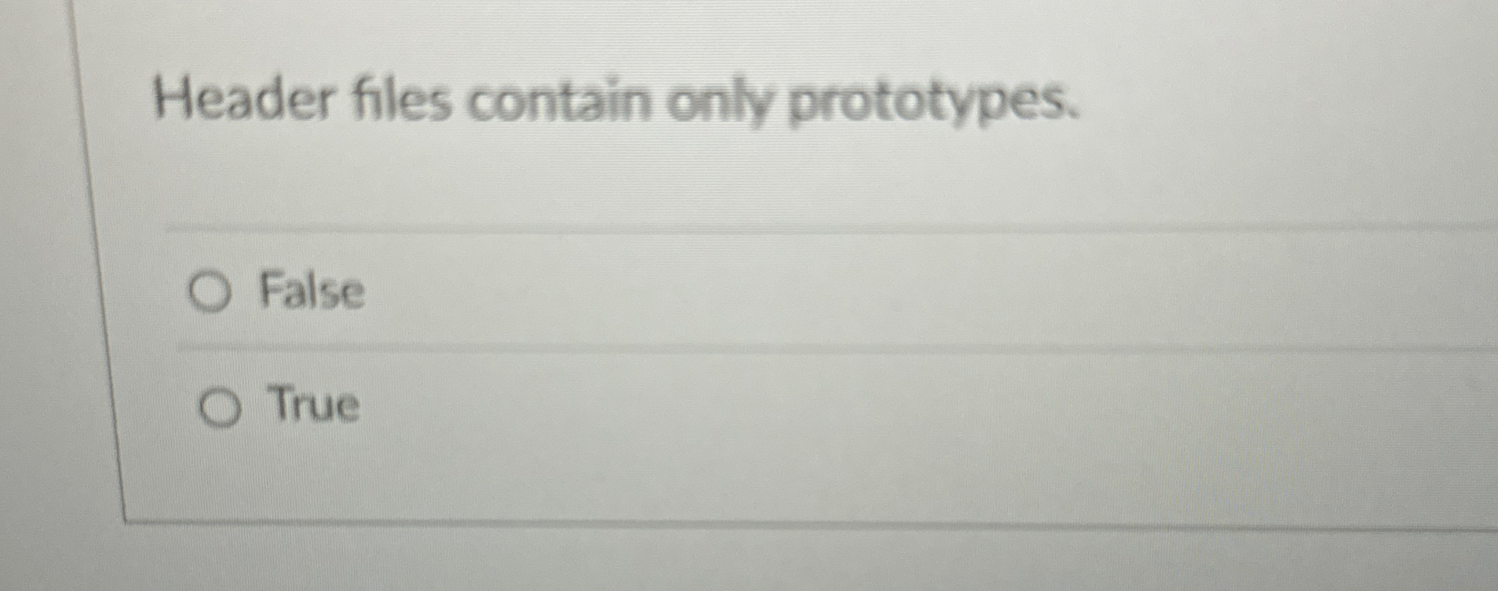 Solved Header files contain only prototypes.FalseTrue | Chegg.com