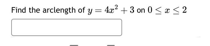Solved Find the arclength of y=4x2+3 on 0≤x≤2 | Chegg.com