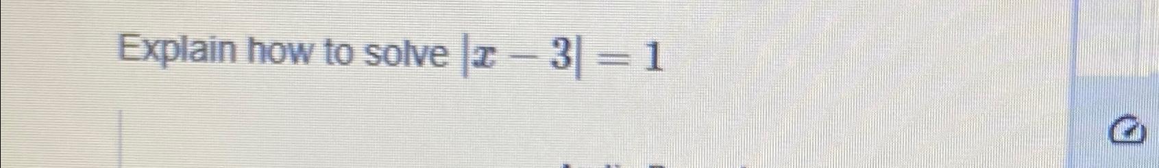 Solved Explain how to solve |x-3|=1 | Chegg.com