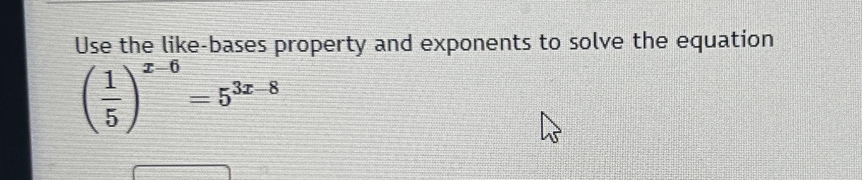 Solved Use the like-bases property and exponents to solve | Chegg.com