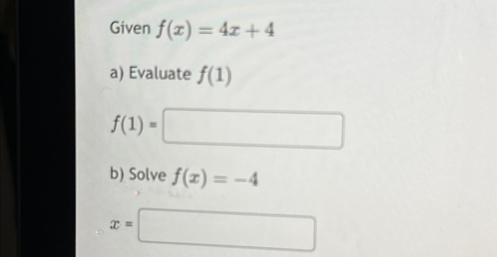 Solved Given f(x)=4x+4a) ﻿Evaluate f(1)f(1)=b) ﻿Solve | Chegg.com