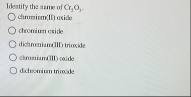 Solved Identify the name of Cr2O3. ﻿chromium(II) ﻿oxide | Chegg.com