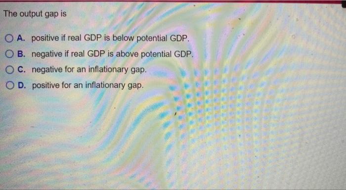 Solved The output gap is O A. positive if real GDP is below | Chegg.com