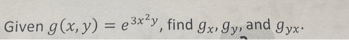 Solved Given g(x,y)=e3x2y, find gx,gy, and gyx. | Chegg.com
