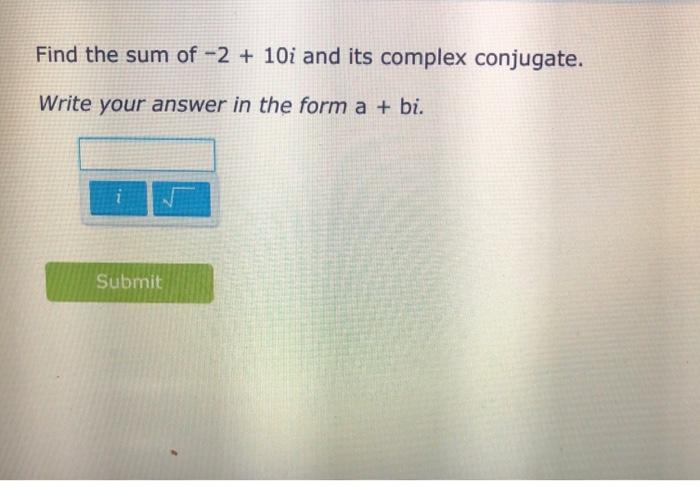 Solved Find the sum of -2 + 10i and its complex conjugate. | Chegg.com