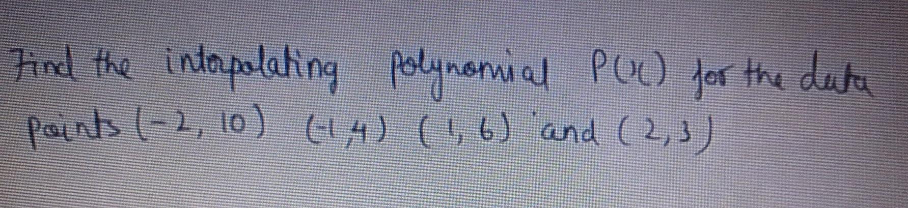 Solved Find the interpolating polynomial PUC) for the data | Chegg.com