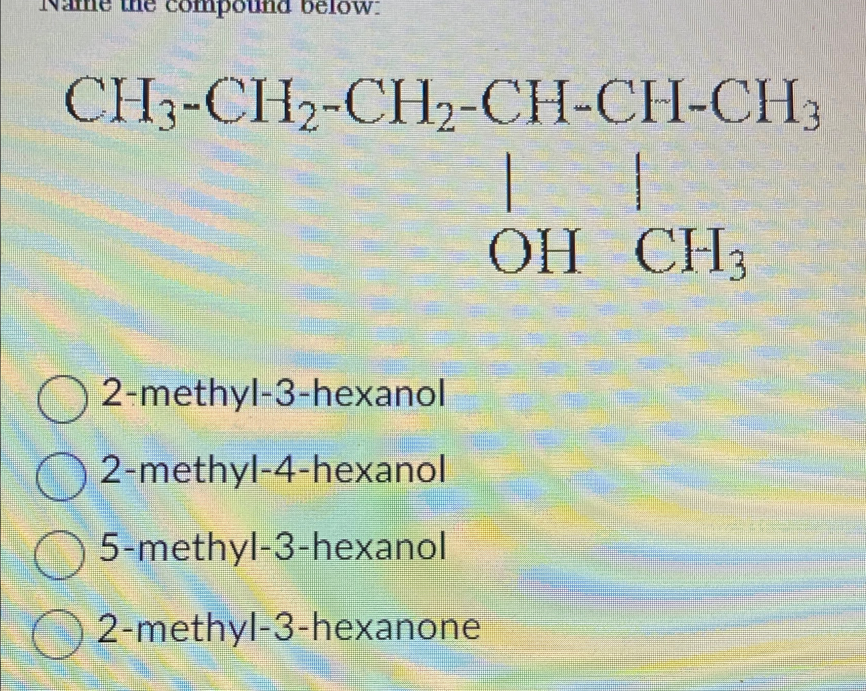 Solved 2-methyl-3-hexanol2-methyl-4-hexanol5-methyl-3-hexano | Chegg.com