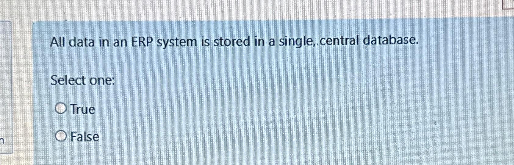 Solved All data in an ERP system is stored in a single, | Chegg.com