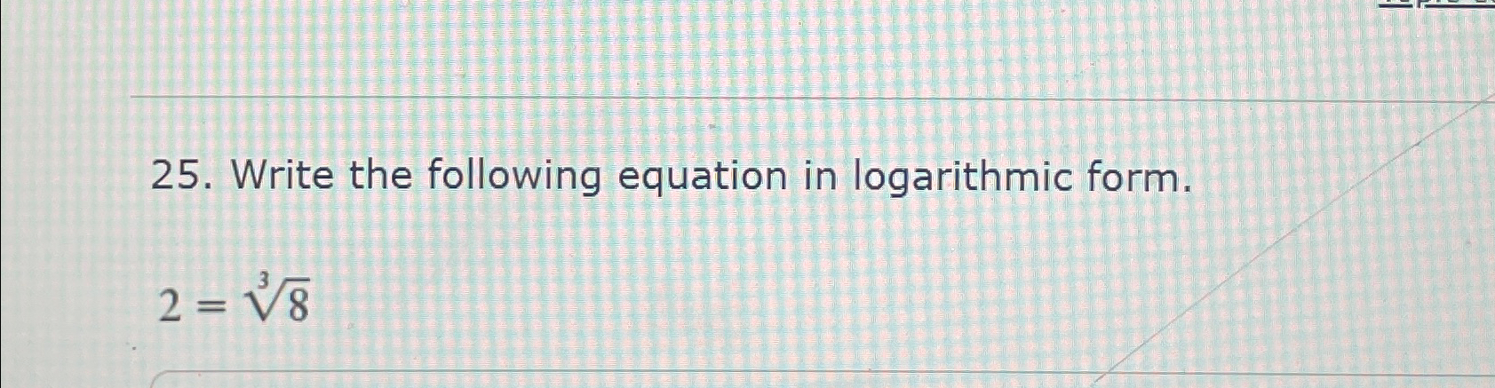 Solved Write the following equation in logarithmic form.2=83 | Chegg.com