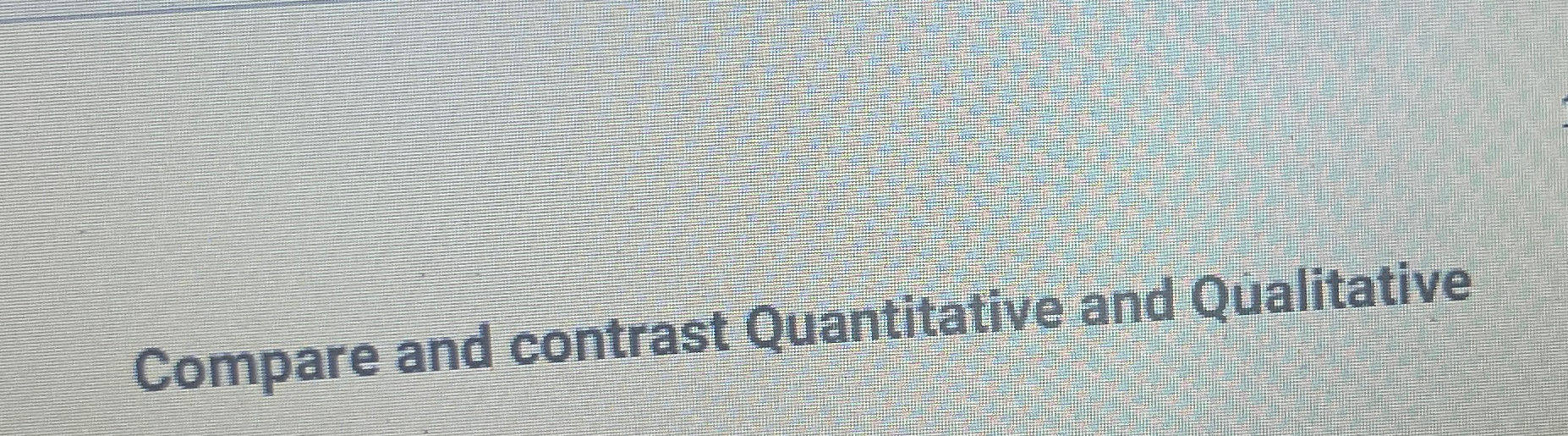 Solved Compare and contrast Quantitative and Qualitative | Chegg.com