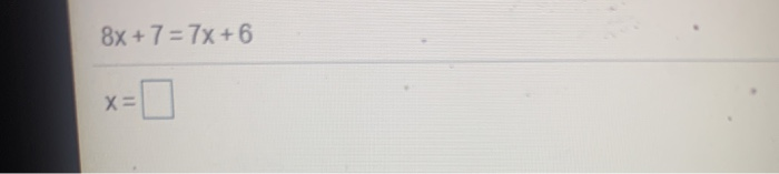 Solved 8x + 7 = 7x + 6 X | Chegg.com