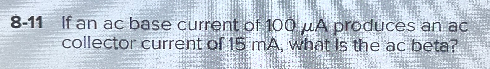 Solved 8-11 ﻿If an ac base current of 100μA ﻿produces an ac | Chegg.com