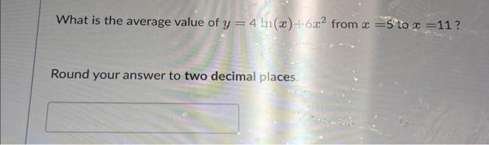 Solved What is the average value of y=4ln(x)+6x2 from x=5 to | Chegg.com