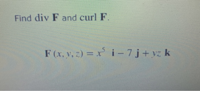 Solved Find Div F And Curl F F X Y Z R I 7 J Yz K