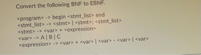 Solved Convert the following BNF to EBNF. -> begin end -> | Chegg.com