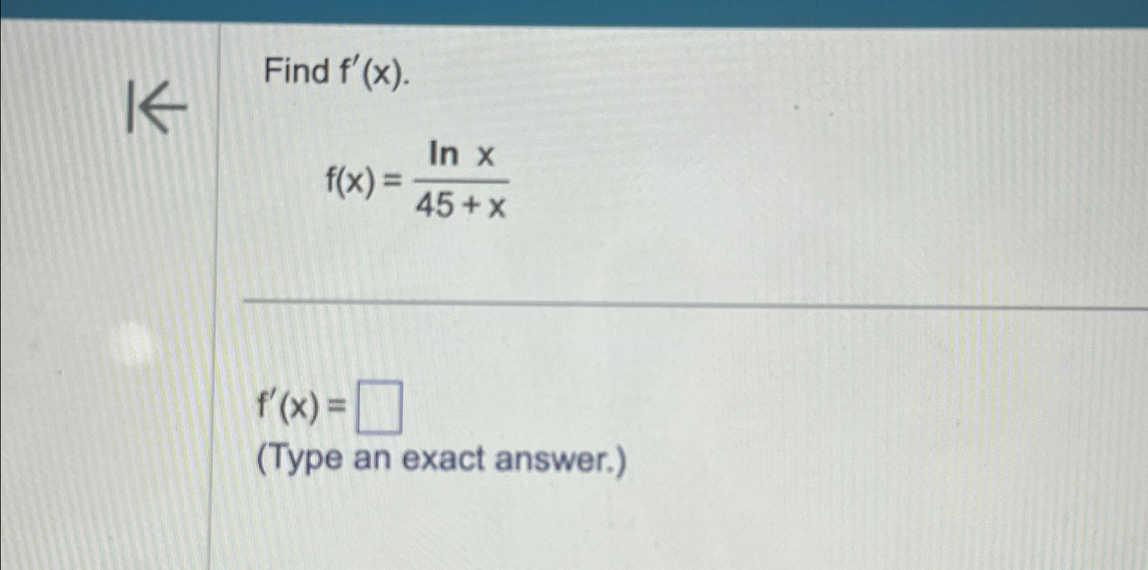 Solved Find f'(x).f(x)=lnx45+xf'(x)=(Type an exact answer.) | Chegg.com
