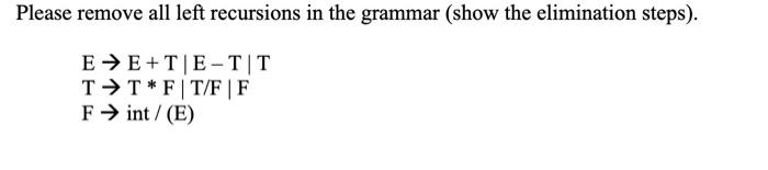Solved Please remove all left recursions in the grammar | Chegg.com