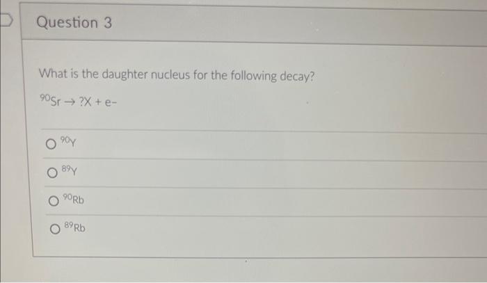 Solved What is the daughter nucleus for the following decay? | Chegg.com