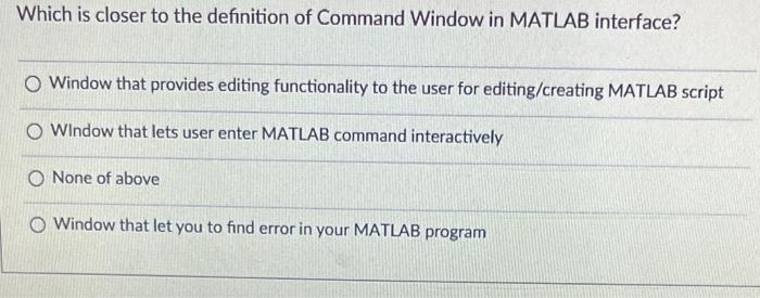 Solved Which is closer to the definition of Command Window | Chegg.com