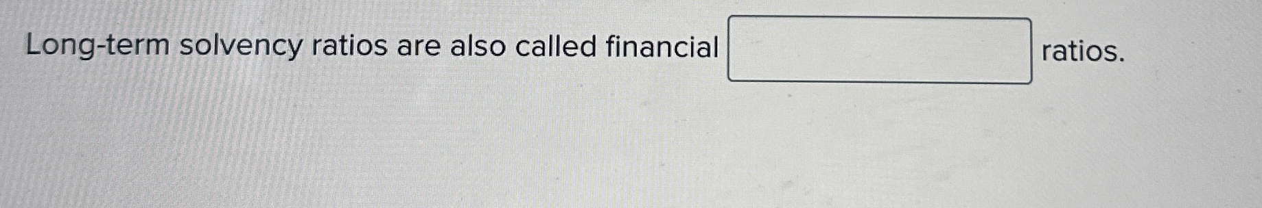Solved Long-term solvency ratios are also called | Chegg.com