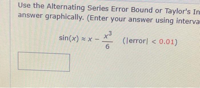 Solved Use the Alternating Series Error Bound or Taylor's In | Chegg.com
