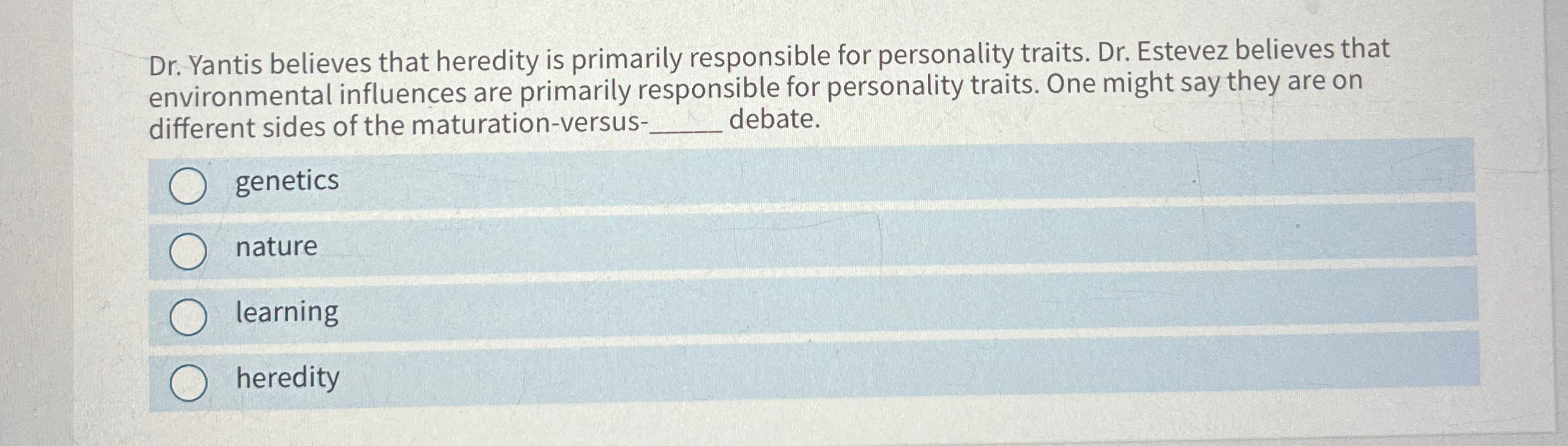 Solved Dr. ﻿Yantis believes that heredity is primarily | Chegg.com