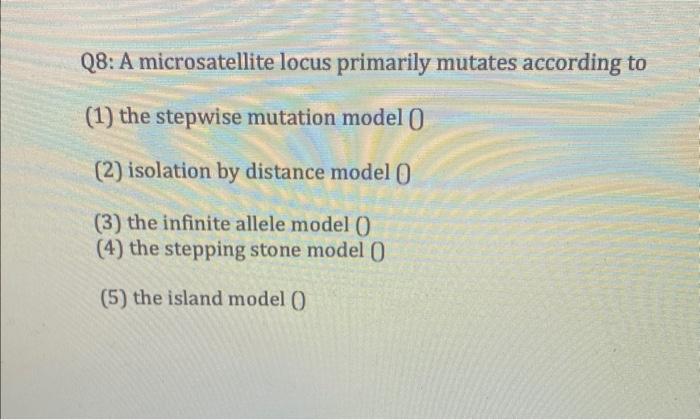 Solved Q8: A microsatellite locus primarily mutates | Chegg.com