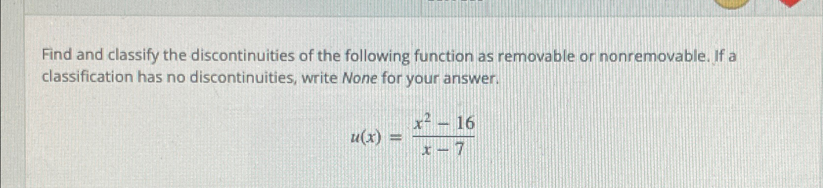 Solved Find and classify the discontinuities of the | Chegg.com
