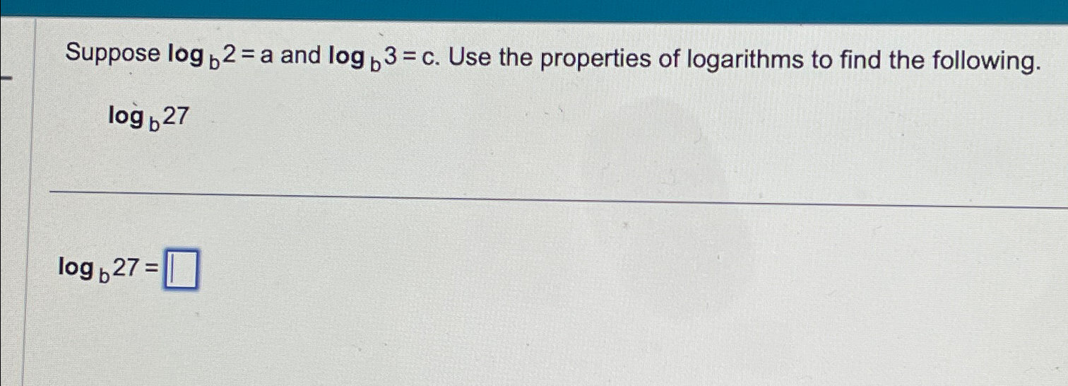 Solved Suppose logb2=a and logb3=c. ﻿Use the properties of | Chegg.com