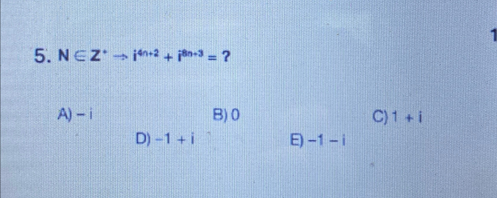 Solved NinZ**→i4n+2+i8n+3= ?A) -iB) 0C) 1+iD) -1+iE) -1-i | Chegg.com
