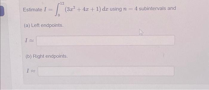 Solved Estimate I=∫012(3x2+4x+1)dx using n=4 (a) Left | Chegg.com