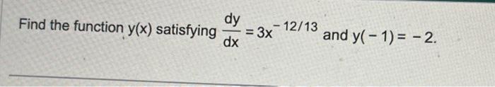 Solved Find the function y(x) satisfying dy - 12/13 = 3x dx | Chegg.com