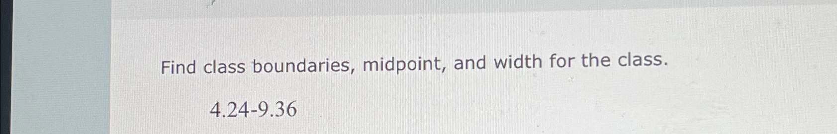 Solved Find class boundaries, midpoint, and width for the | Chegg.com