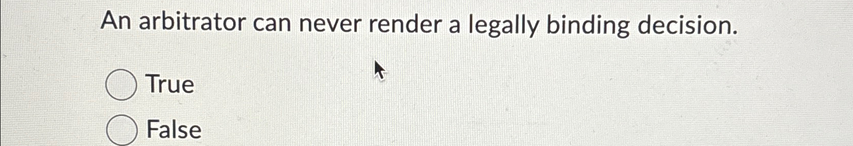 Solved An arbitrator can never render a legally binding | Chegg.com