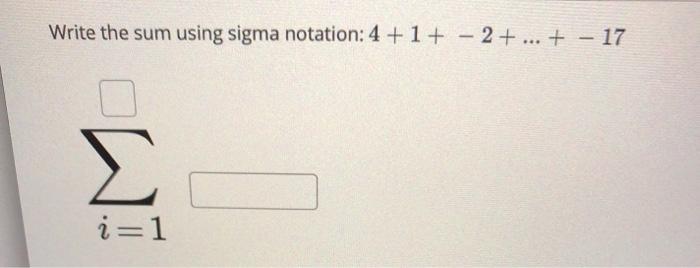 Solved Write the sum using sigma notation: 4+1+ - 2... + - | Chegg.com