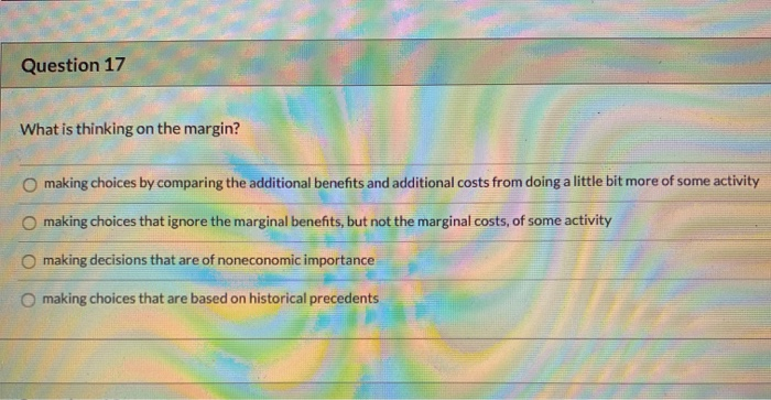 Solved Question 17 What is thinking on the margin? O making | Chegg.com