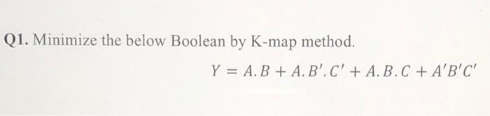 Solved Q1. Minimize the below Boolean by K-map method. Q1. | Chegg.com