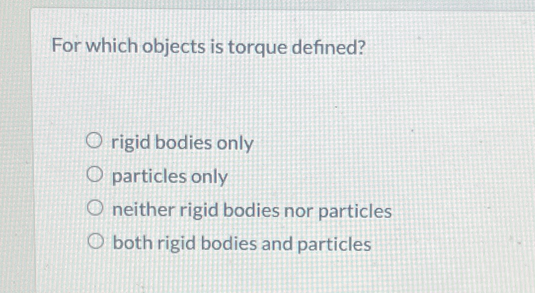 Solved For which objects is torque defined?rigid bodies | Chegg.com