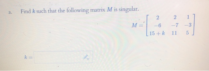 Solved Find k such that the following matrix M is singular. | Chegg.com