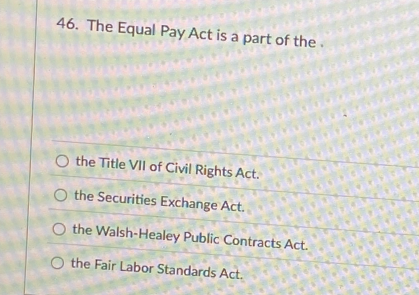 Solved The Equal Pay Act is a part of the .the Title VII of | Chegg.com