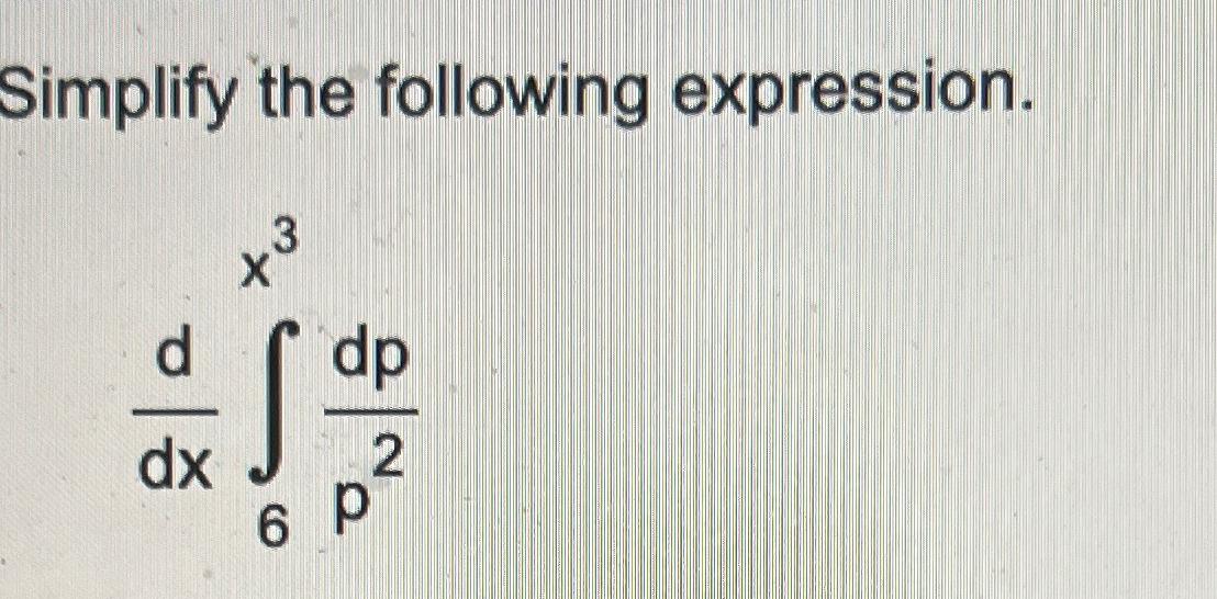 Solved Simplify the following expression.ddx∫6x3dpp2 | Chegg.com