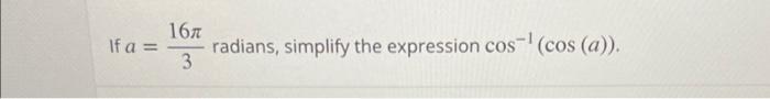 Solved If a = 16″ 3 radians, simplify the expression cos¹ | Chegg.com
