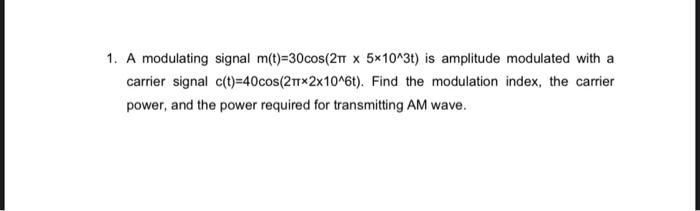 Solved 1. A modulating signal m(t)=30cos(2π×5×10∧3t) is | Chegg.com