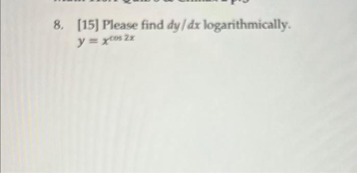 [15] Please find dy/dx logarithmically. y=xcos2x | Chegg.com