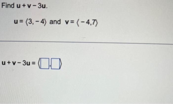 Solved Find u+v−3u u= 3,−4 and v= −4,7 u+v−3u= | Chegg.com